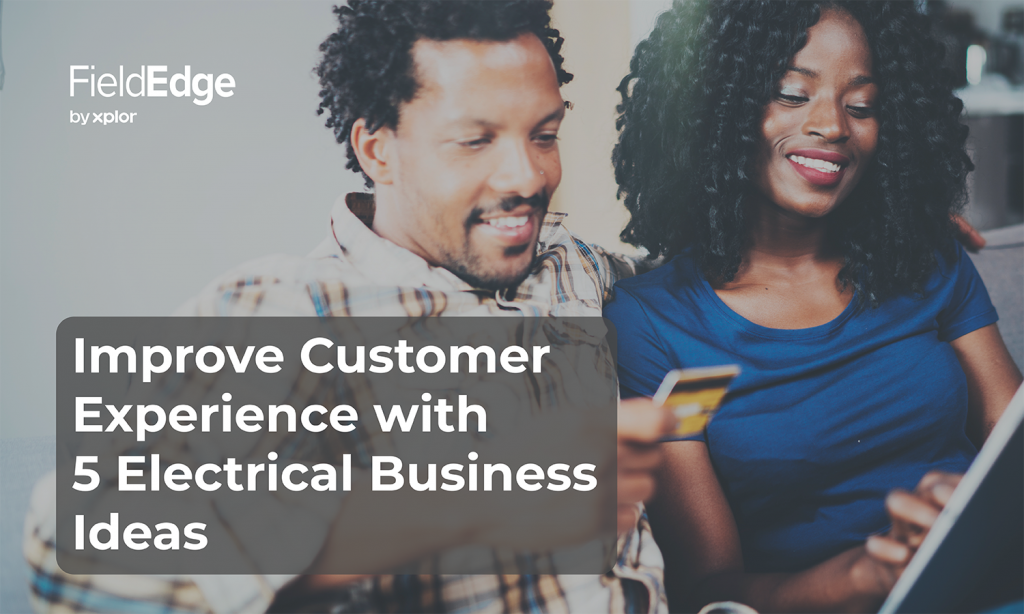 Improve Customer Experience With 5 Electrical Business Ideas - FieldEdge