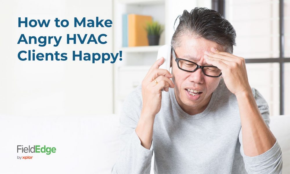 How to Make Angry HVAC Clients Happy - FieldEdge