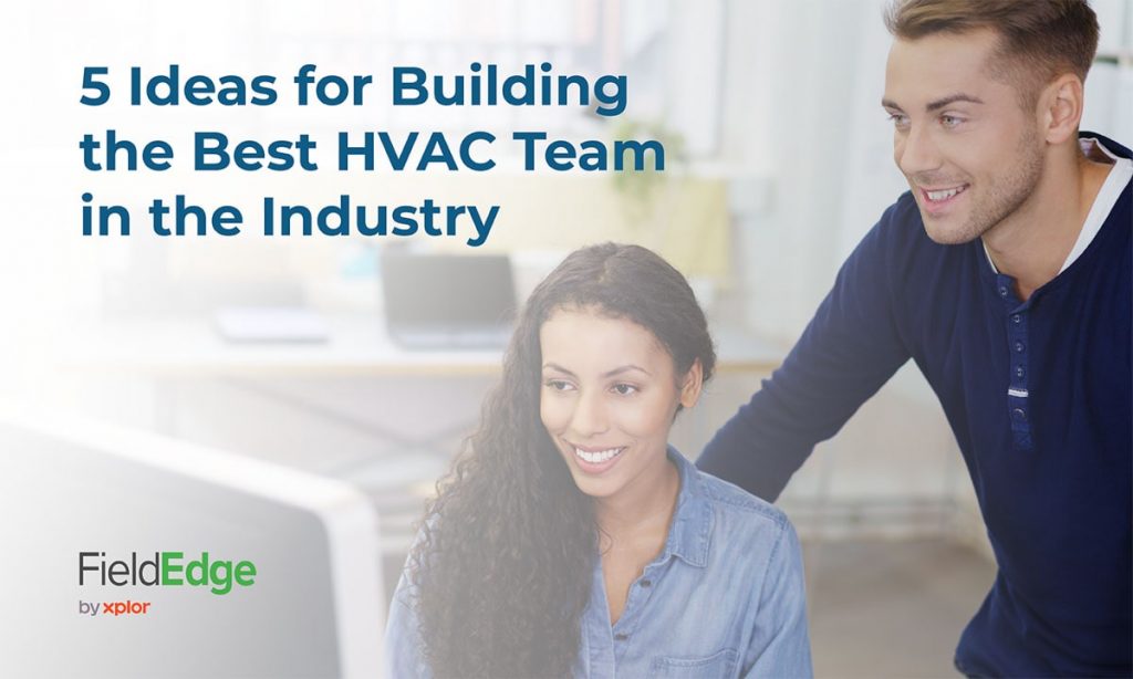 5 Ideas for Building the Best HVAC Team in the Industry - FieldEdge