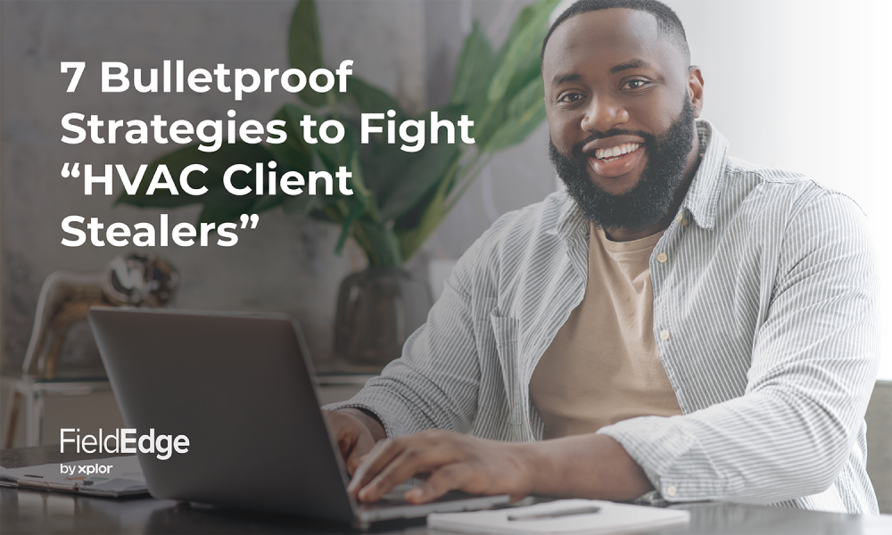 7 Bulletproof Strategies to Fight “HVAC Client Stealers” - FieldEdge