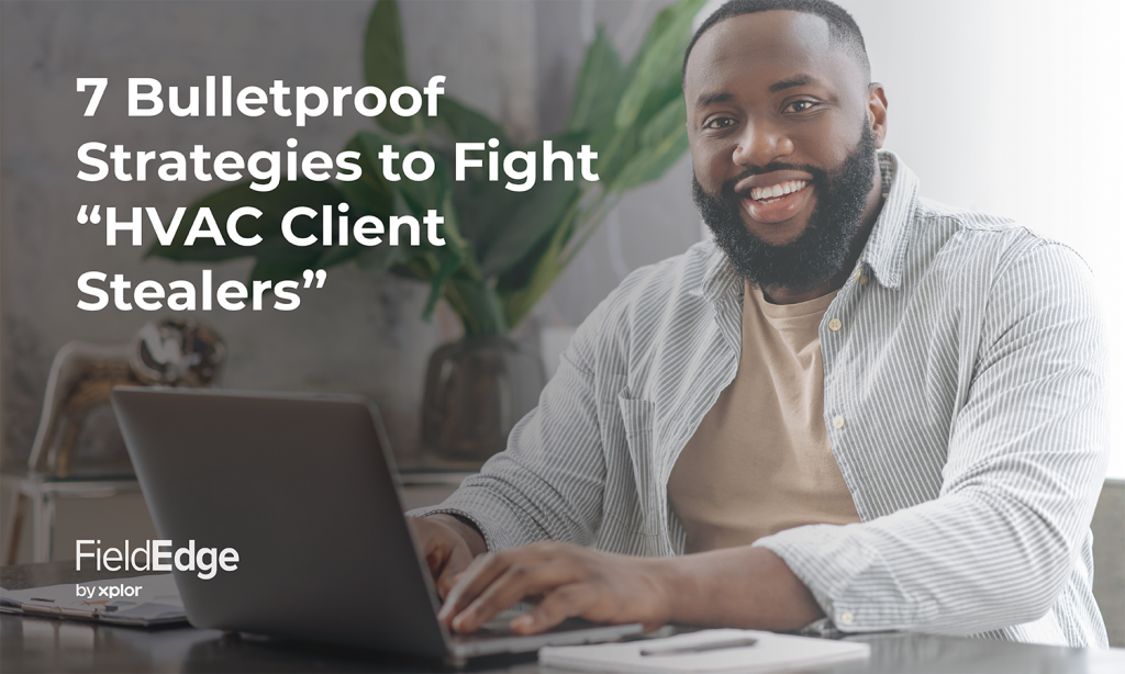 7 Bulletproof Strategies to Fight “HVAC Client Stealers” - FieldEdge