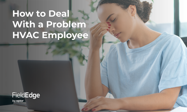 How To Deal With A Problem HVAC Employee FieldEdge