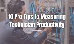 10 Pro Tips to Measuring Technician Productivity - FieldEdge