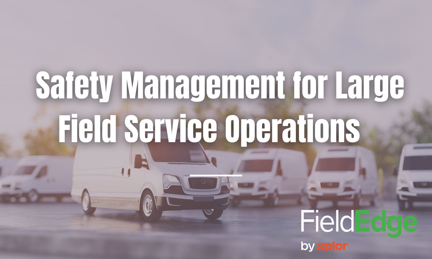 Safety Management for Large Field Service Operations - FieldEdge